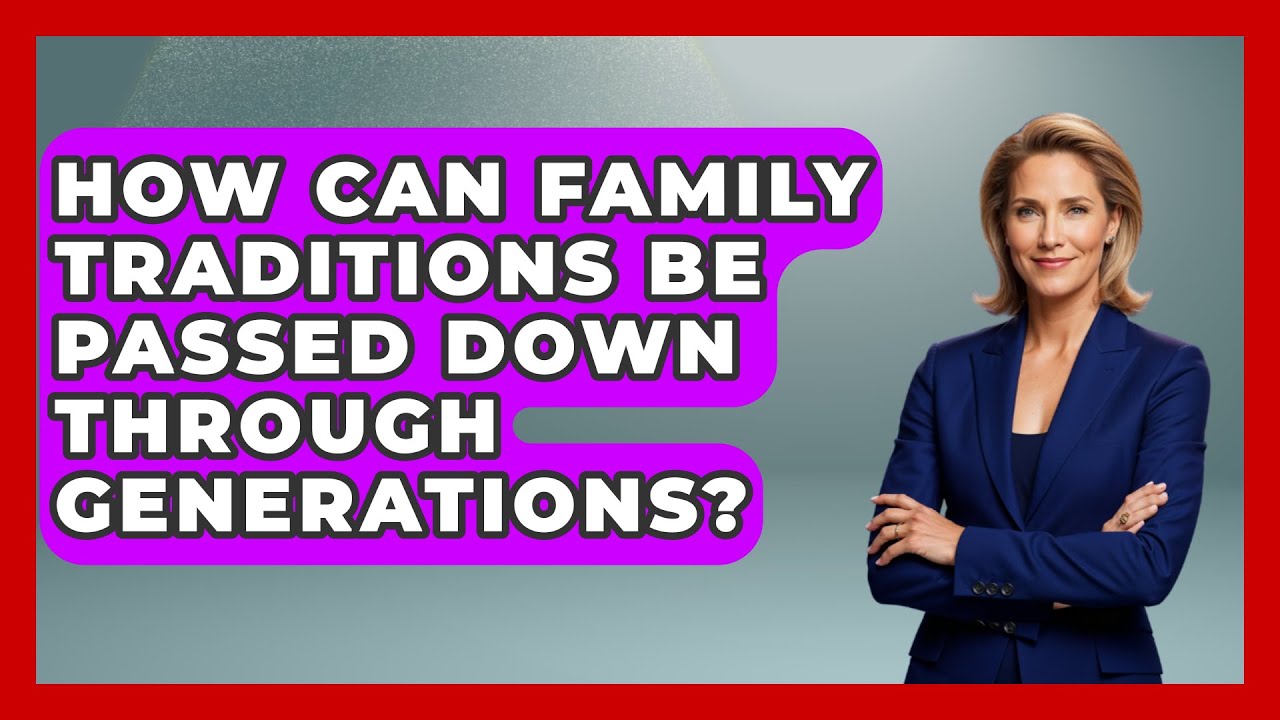 How Can Family Traditions Be Passed Down Through Generations? | Better ...