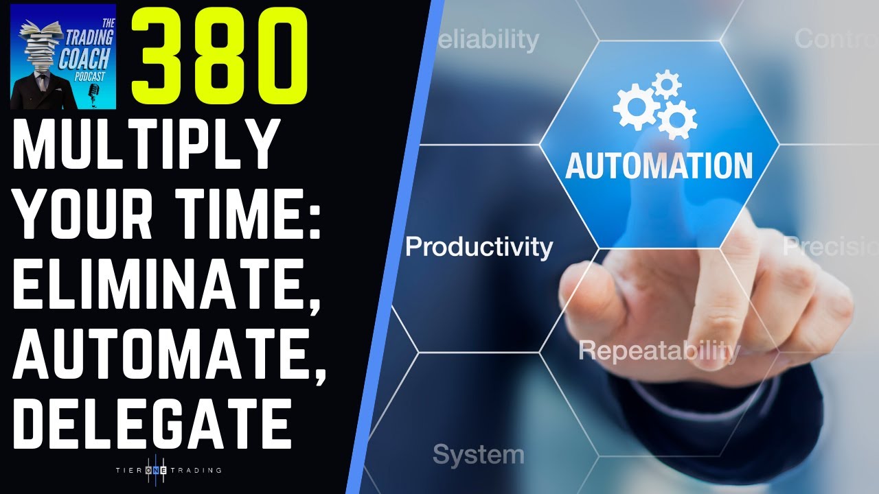 TRADING COACH PODCAST 380 - Multiple Your Time: Eliminate, Automate ...