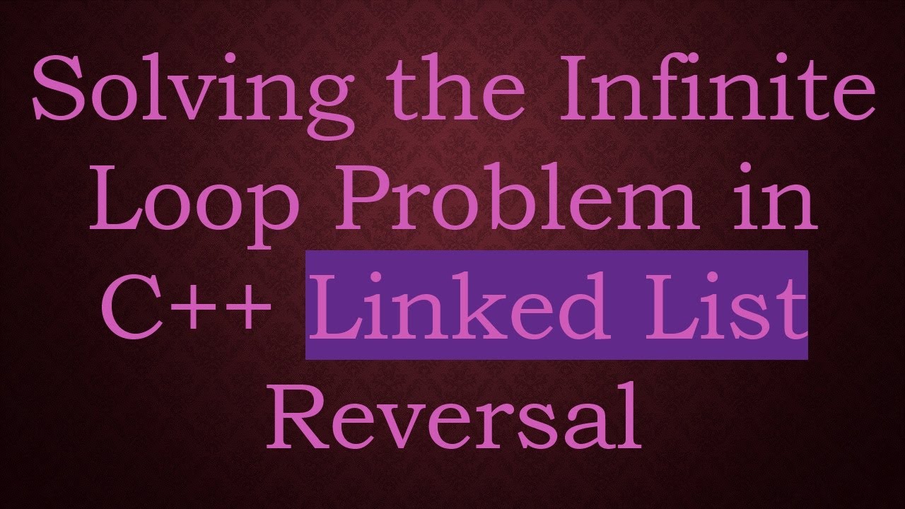 Solving the Infinite Loop Problem in C+ + Linked List Reversal - YouTube