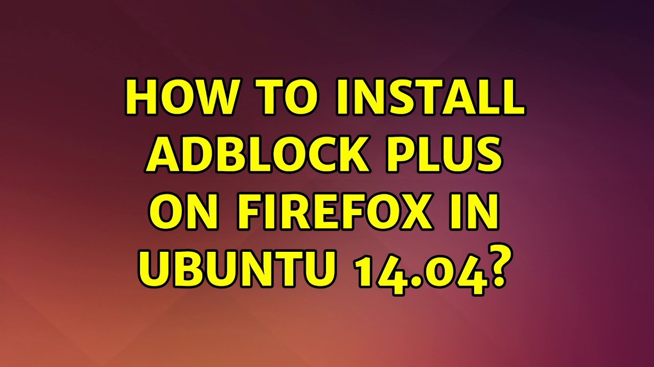 Ubuntu: How to install Adblock Plus on Firefox in Ubuntu 14.04? (3 ...