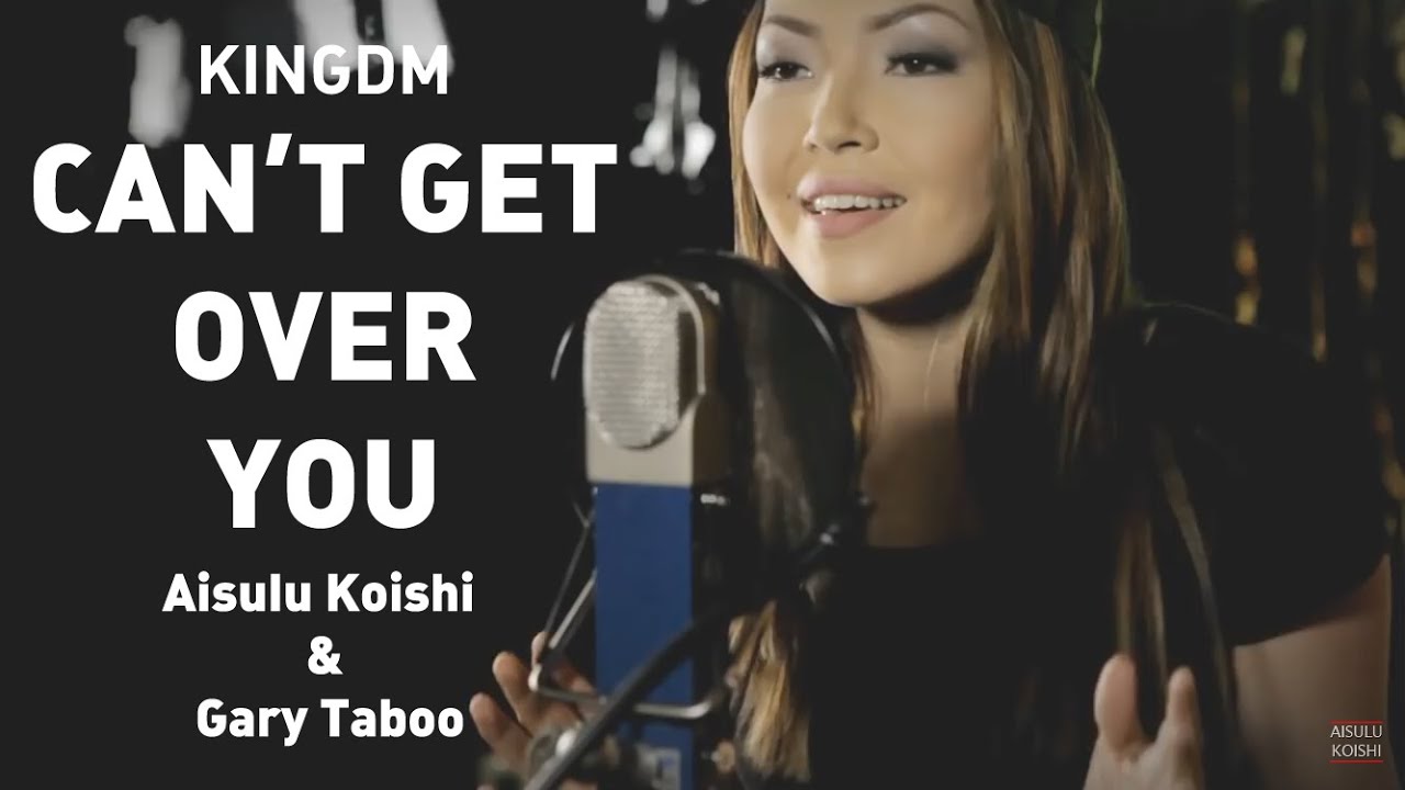 KINGDM - Can't Get Over You [cover by Aisulu Koishi & Gary Taboo] - YouTube