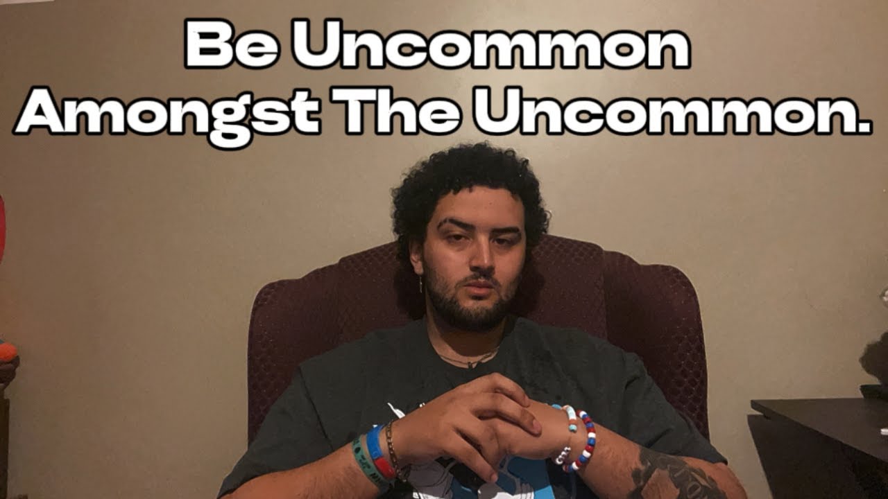 Be Uncommon Amongst The Uncommon. - YouTube