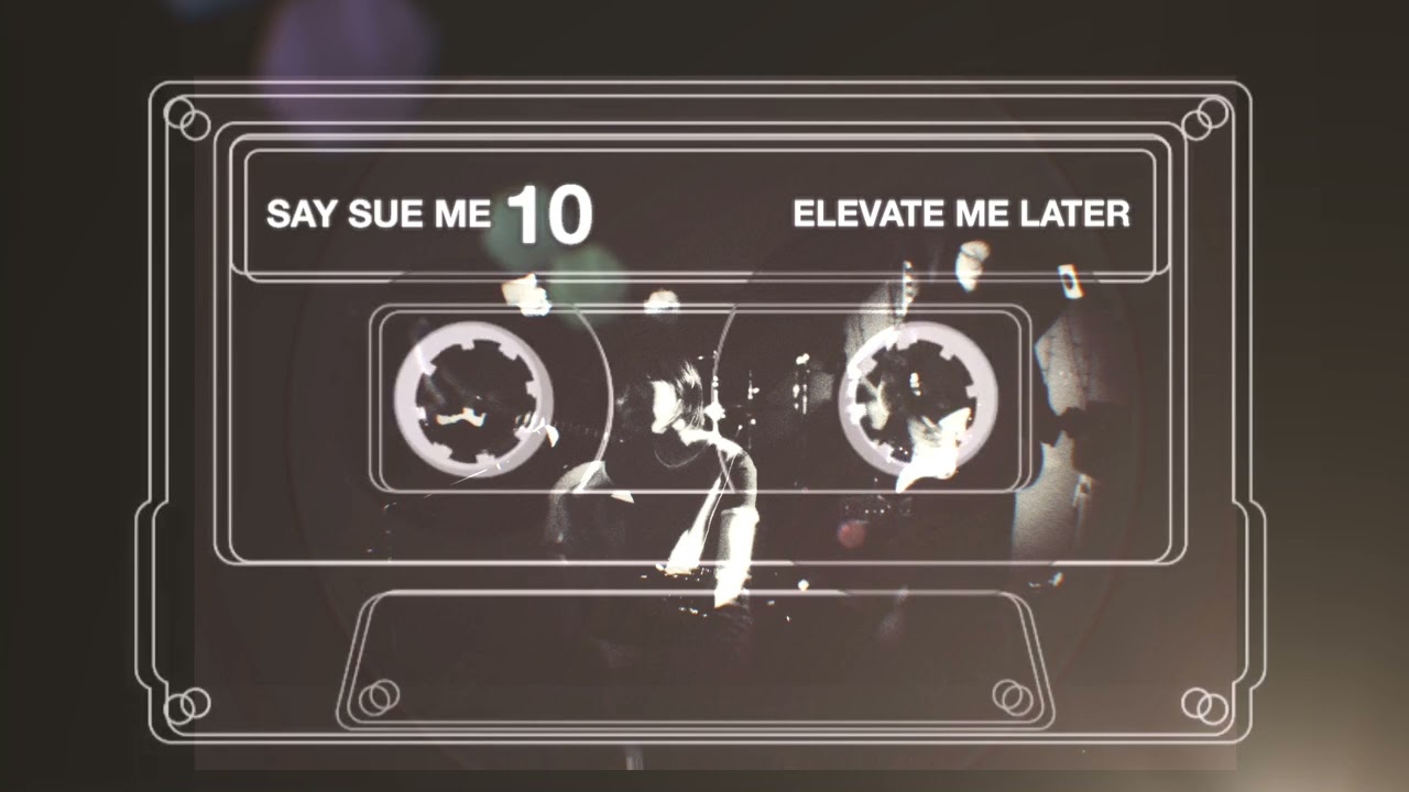 Say Sue Me - Elevate Me Later (10 EP) - YouTube