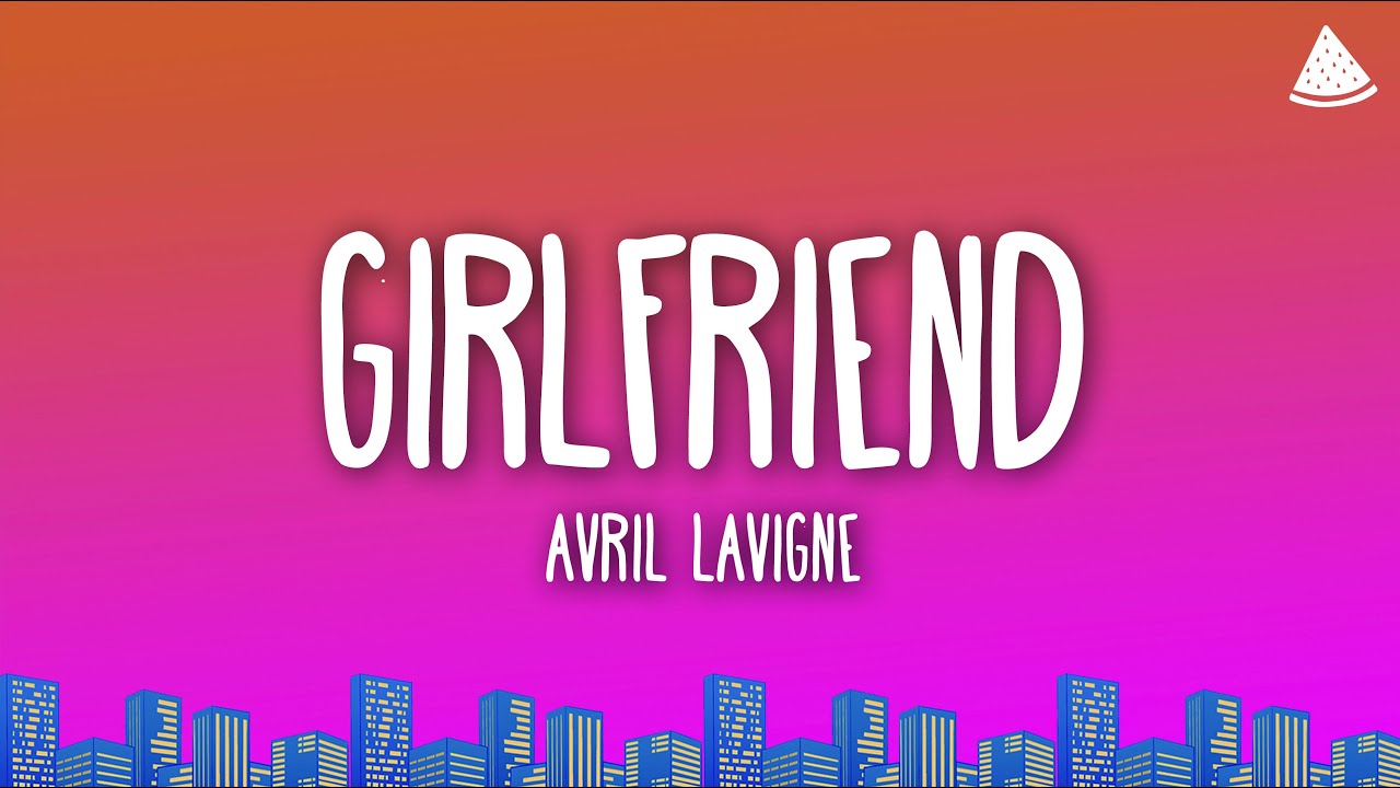 Avril Lavigne - Girlfriend (Lyrics) - YouTube