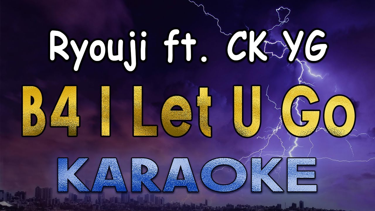B4 I Let U Go - Ryouji ft. CK YG (KARAOKE) - YouTube