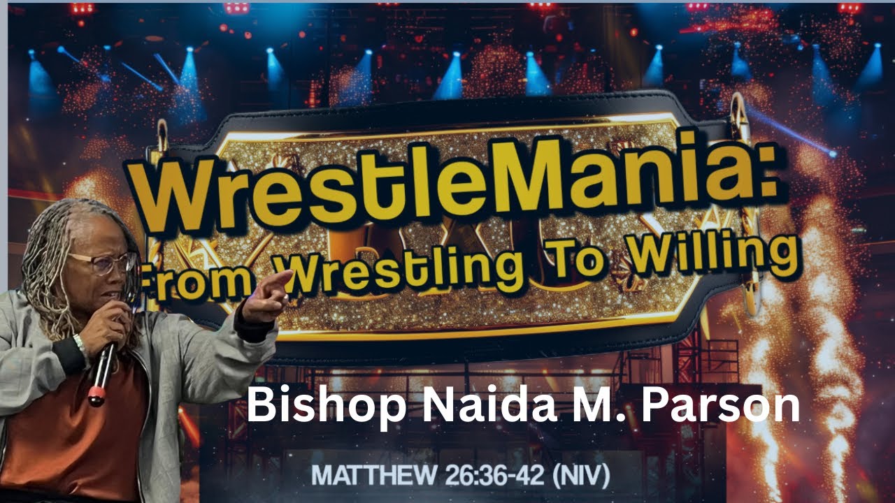 WrestleMania: From Wrestling To Willing | Bishop Naida M .Parson 10.5. ...