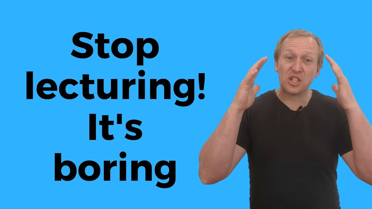 Stop lecturing! It's boring. - YouTube