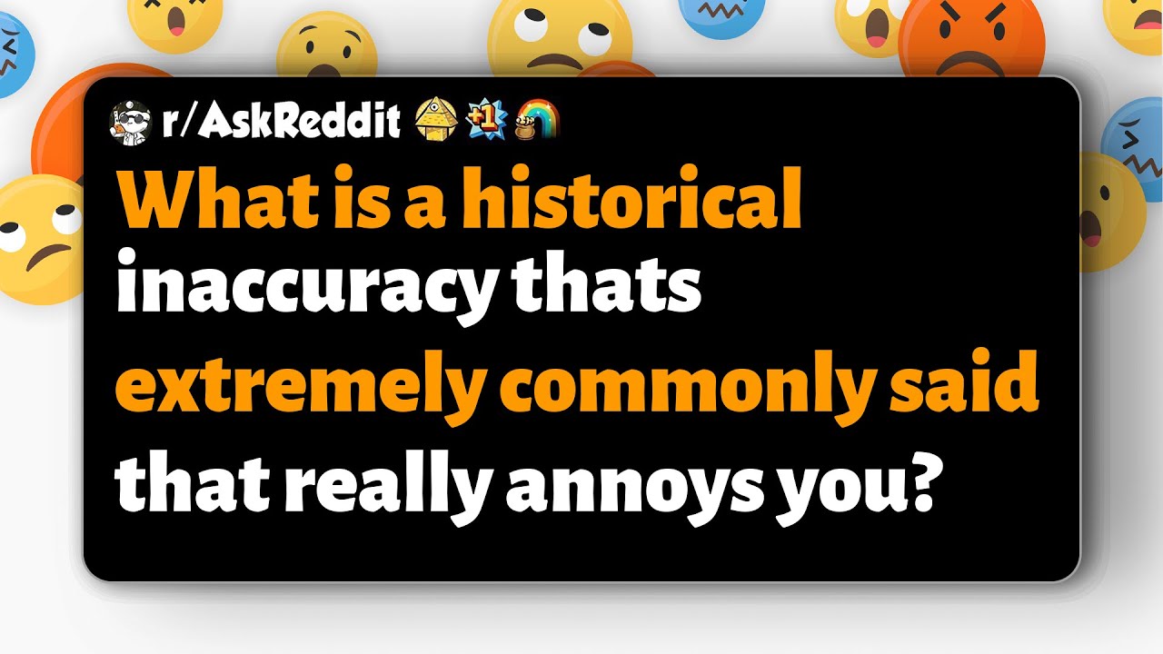 r/AskReddit | What is a historical inaccuracy thats extremely commonly ...