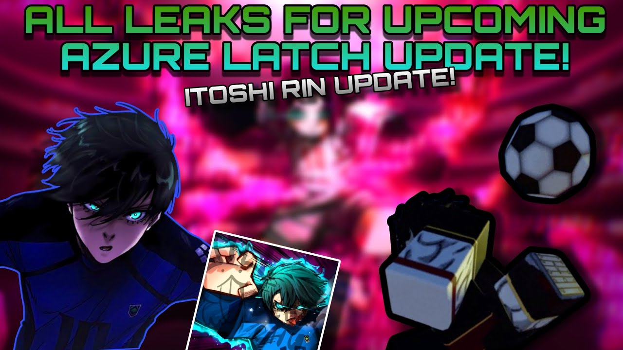 ALL Leaks For The UPCOMING Azure Latch UPDATE! | Itoshi Rin + More ...