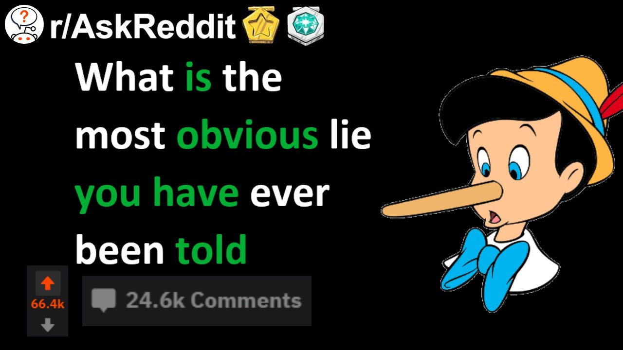 What's The Most Obvious Lie You Have Ever Been Told? (r/AskReddit ...