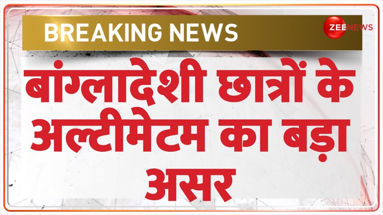 Breaking News: बांग्लादेशी छात्रों के अल्टीमेटम का बड़ा असर ...
