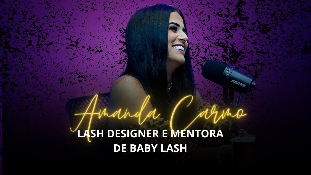 Amanda Carmo / Lash Designer e Mentora de Baby Lash - EP 27/ Pode Cê ...