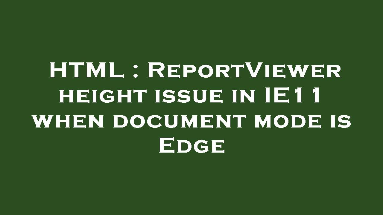 HTML : ReportViewer height issue in IE11 when document mode is Edge ...