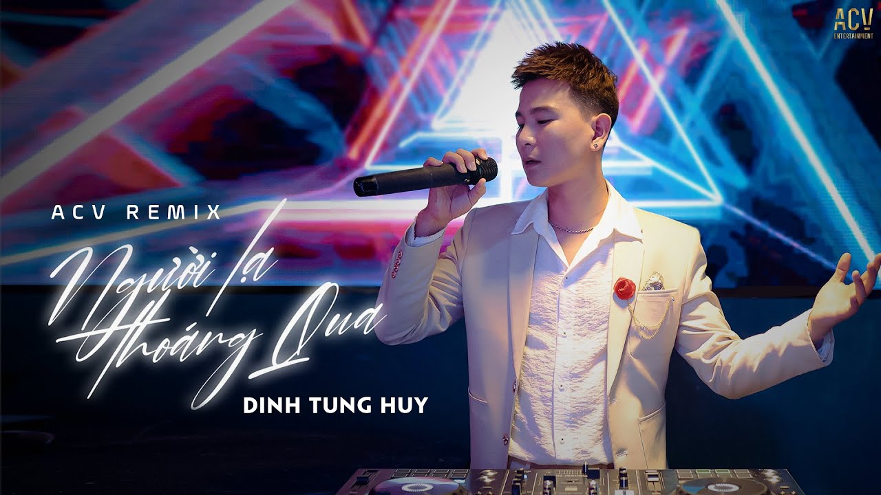 Người Lạ Thoáng Qua (ACV Remix) - Đinh Tùng Huy | Nhạc Trẻ Remix ...