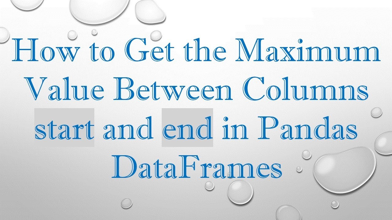 How to Get the Maximum Value Between Columns start and end in Pandas DataFrames - YouTube