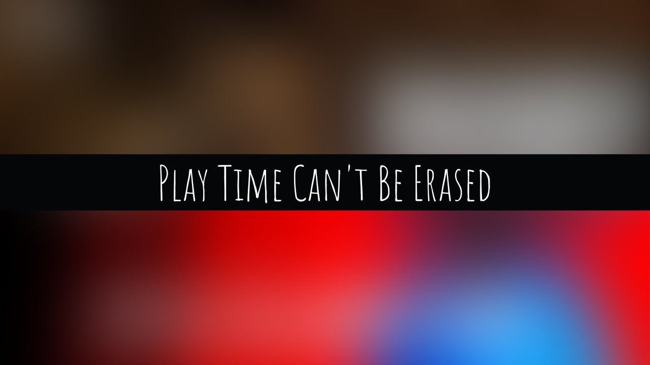 Playtime Can't Be Erased - YouTube