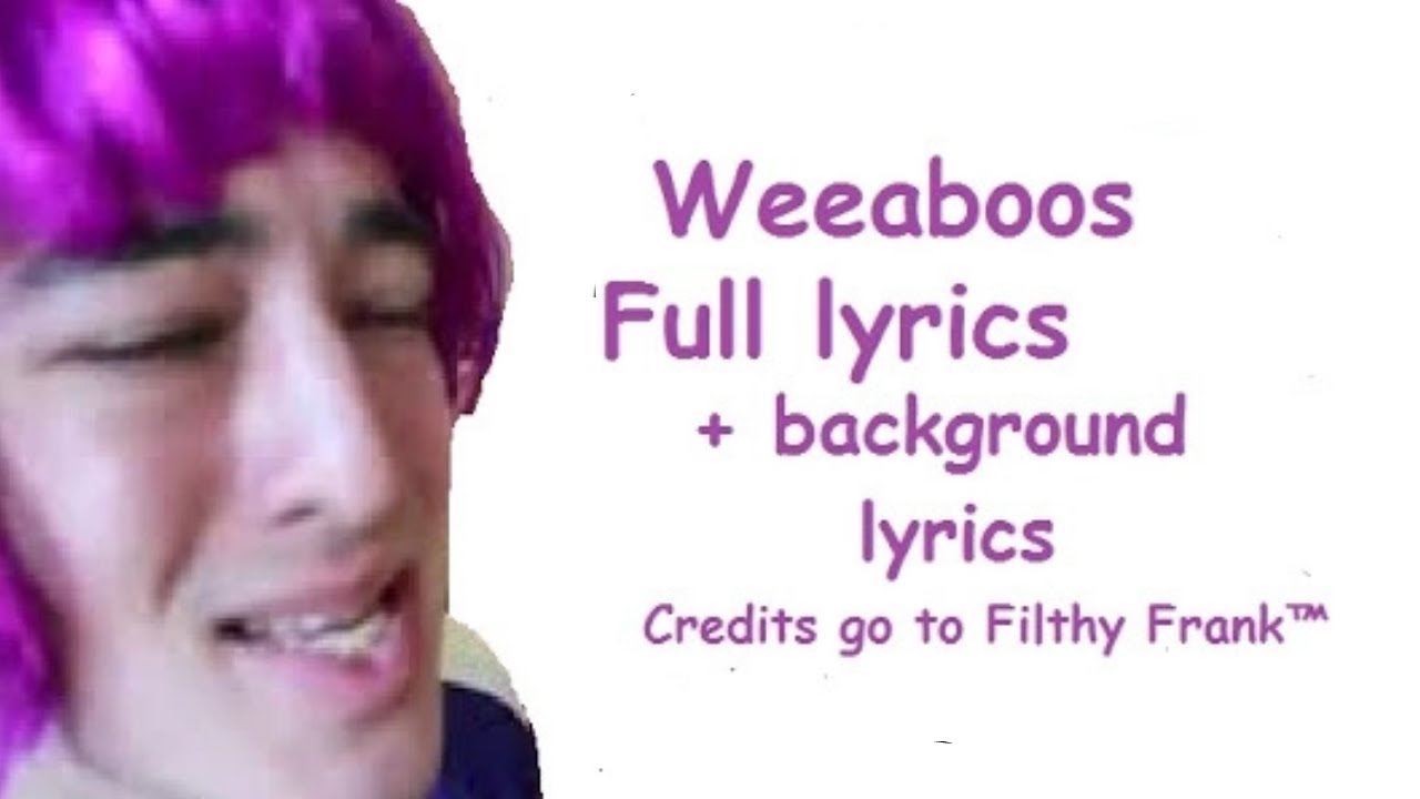 Filthy Frank: Weeaboos Song Lyrics - YouTube