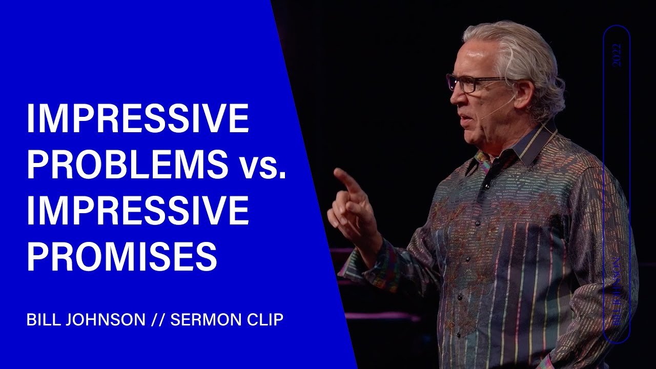 Impressive Problems Versus Impressive Promises - Bill Johnson (Sermon ...