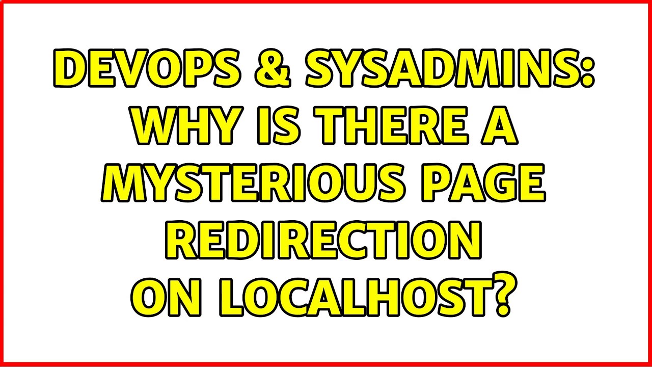 DevOps & SysAdmins: Why is there a mysterious page redirection on localhost? (2 Solutions ...