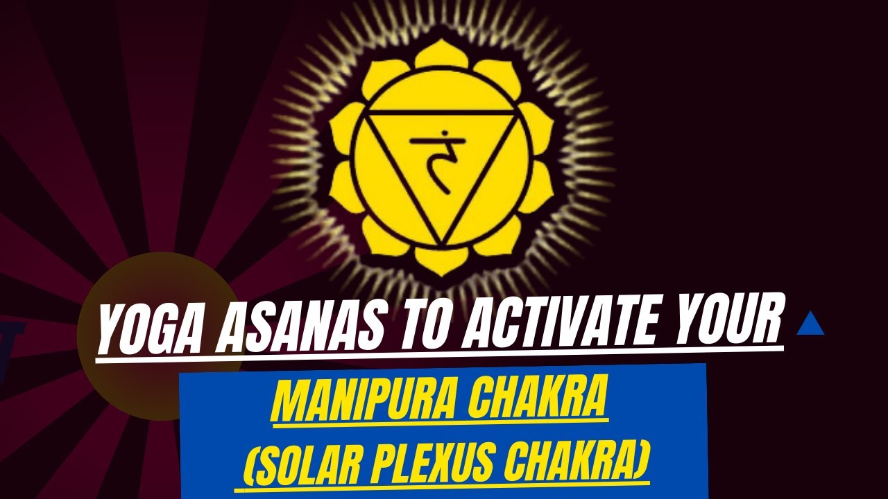 YOGA ASANAS TO ACTIVATE YOUR MANIPURA CHAKRA (SOLAR PLEXUS CHAKRA) # ...