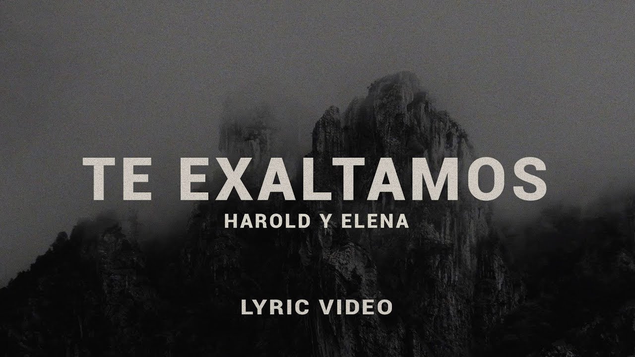 Harold y Elena - Te Exaltamos (Lyric Video) - YouTube