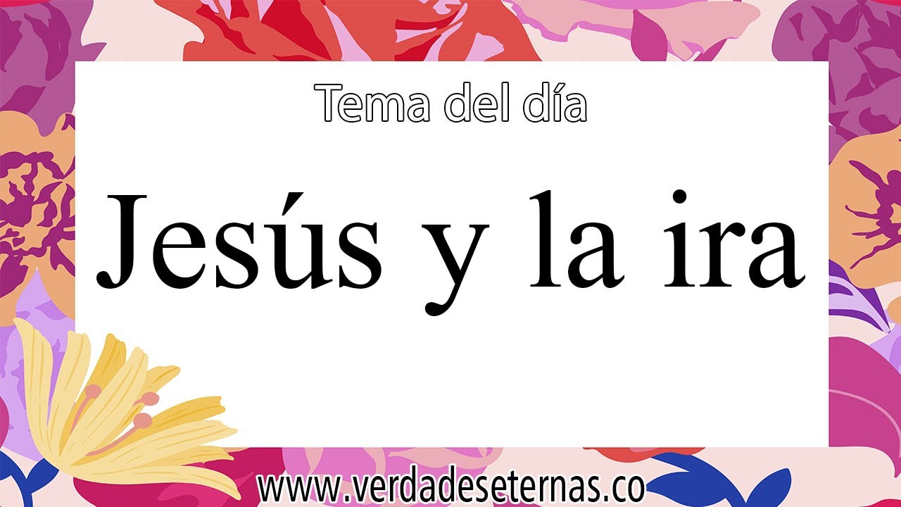 TEMA DEL DÍA: “JESÚS Y LA IRA”. - YouTube