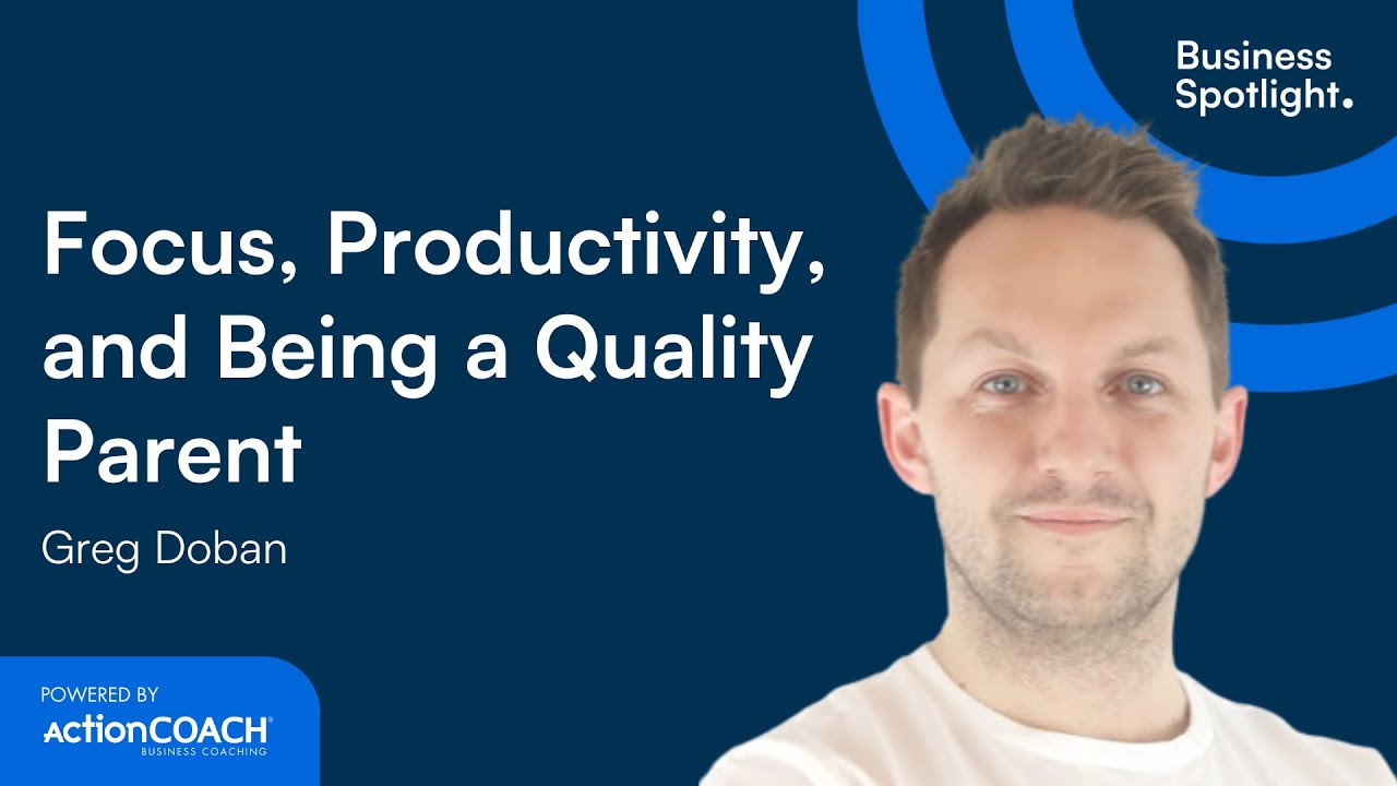 ON FOCUS, PRODUCTIVITY, AND BEING A QUALITY PARENT | With Greg Dorban ...