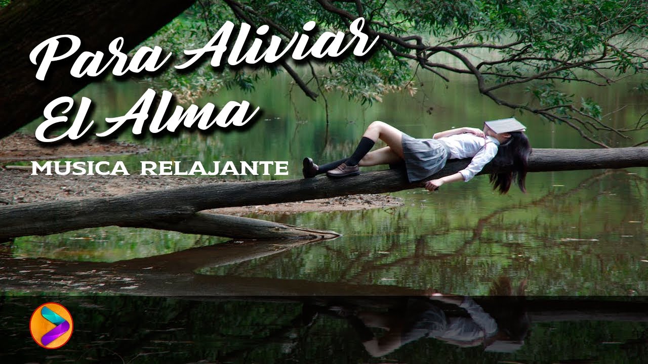 MUSICA RELJANTE PARA ALIVIAR EL ALMA - YouTube