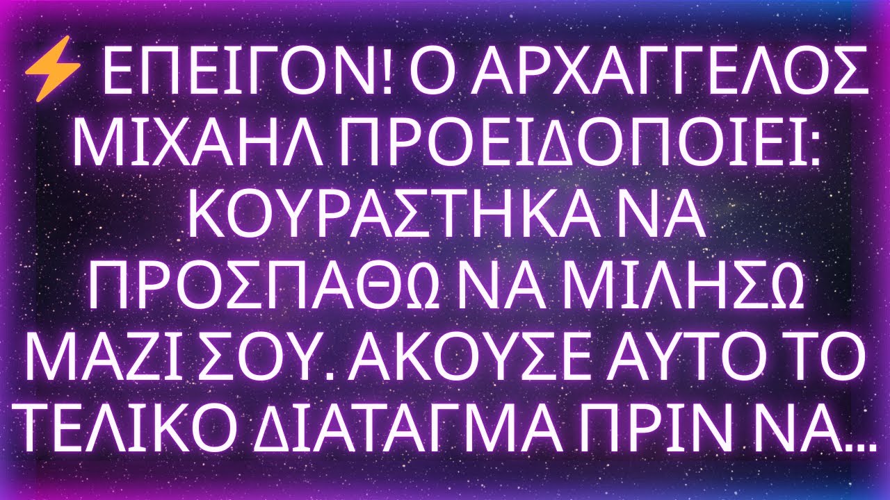 ⚡Ο ΑΡΧΑΓΓΕΛΟΣ ΜΙΧΑΗΛ ΠΡΟΕΙΔΟΠΟΙΕΙ: ΚΟΥΡΑΣΤΗΚΑ ΝΑ ΠΡΟΣΠΑΘΩ ΝΑ ΜΙΛΗΣΩ ...