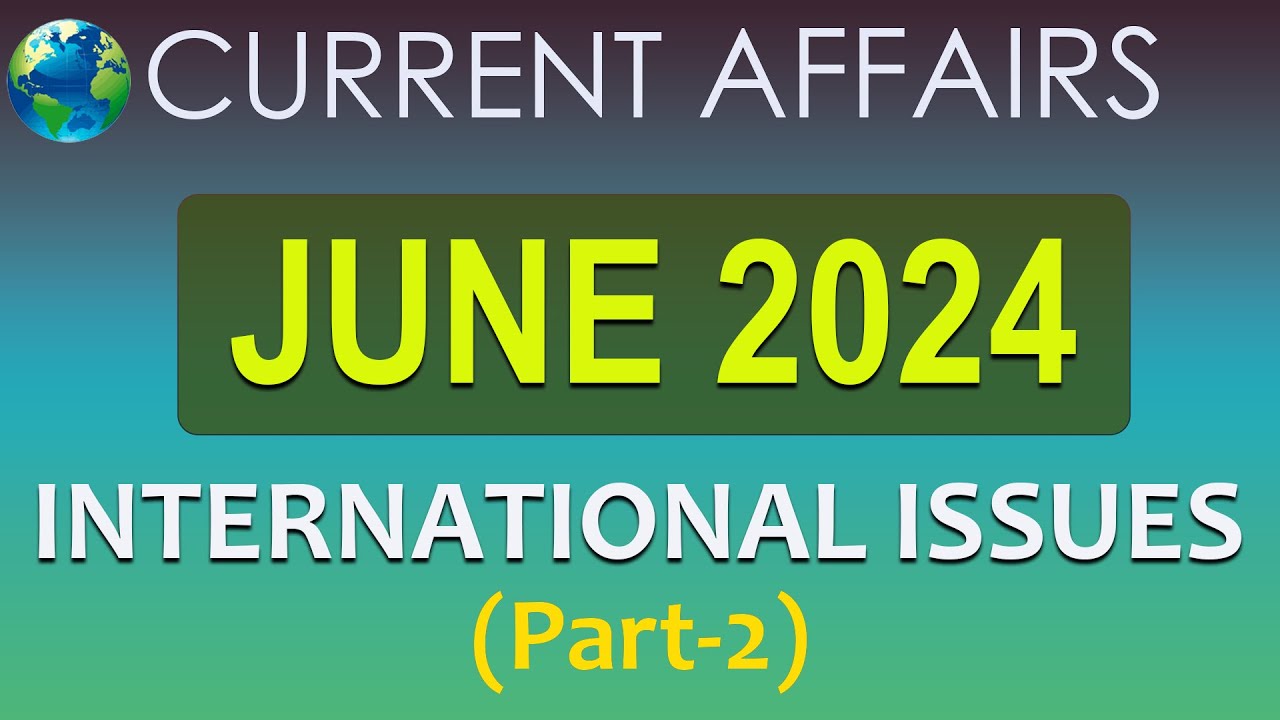 Current Affairs || June 2024 - International Issues (Part-2) || T-SAT ...