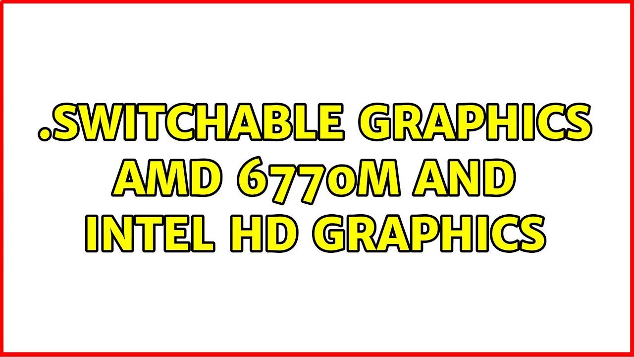 .Switchable graphics AMD 6770M and intel hd graphics (4 Solutions ...