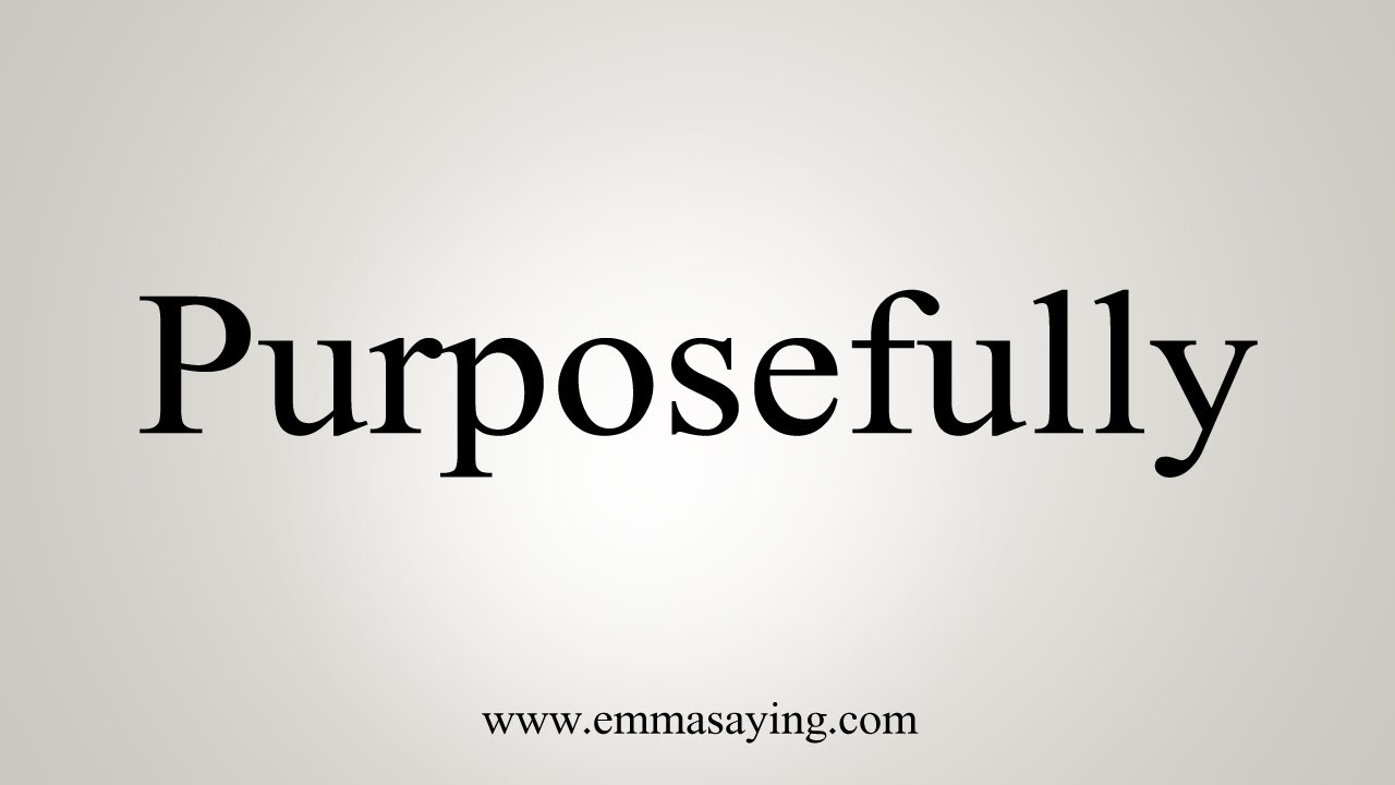 How To Say Purposefully - YouTube