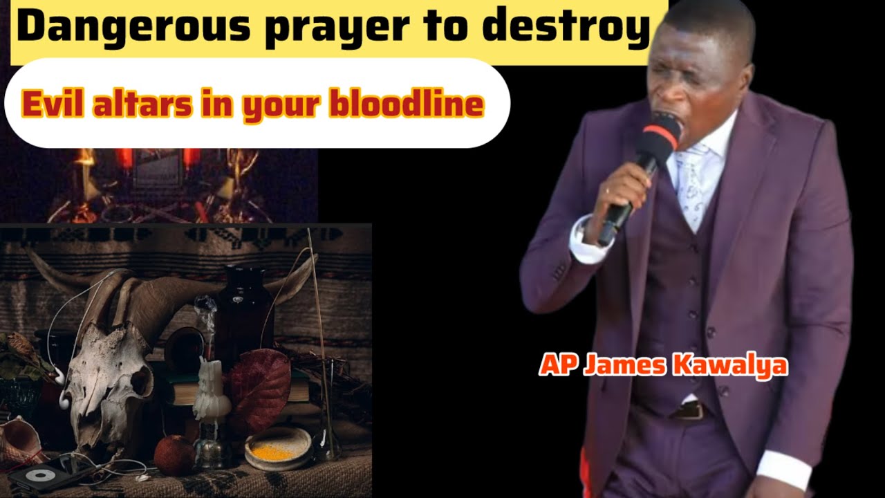 PRAYER TO DESTROY EVIL ALTAR IN YOUR BLOODLINES BY AP JAMES KAWALYA ...