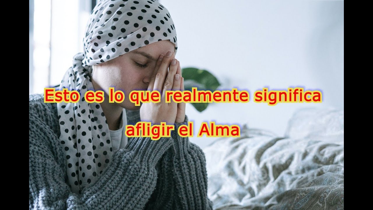 El verdadero significado de "AFLIGIR EL ALMA" en el día de las ...