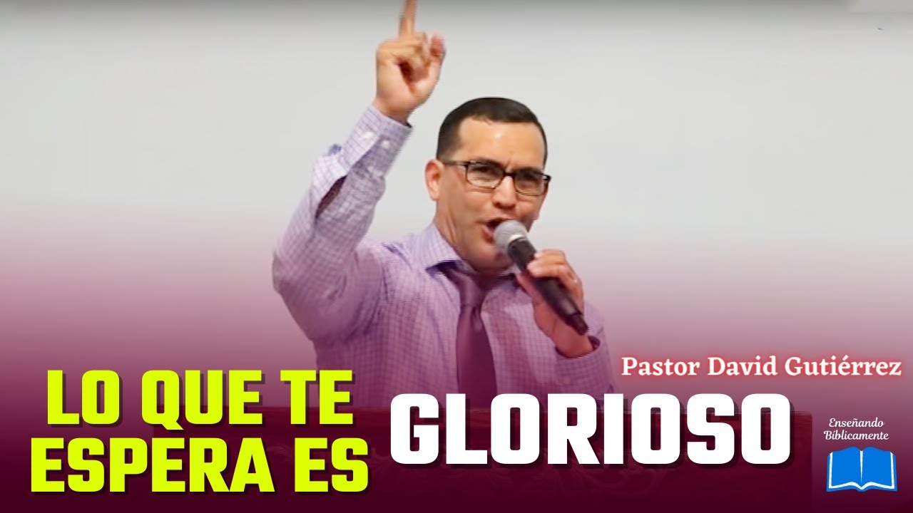 Lo que te espera es GLORIOSO - Pastor David Gutiérrez - YouTube