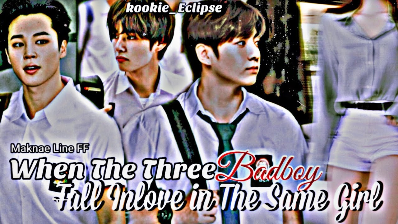 Maknae Line FF||When The Three Badboy Fall Inlove In The Same Girl ...