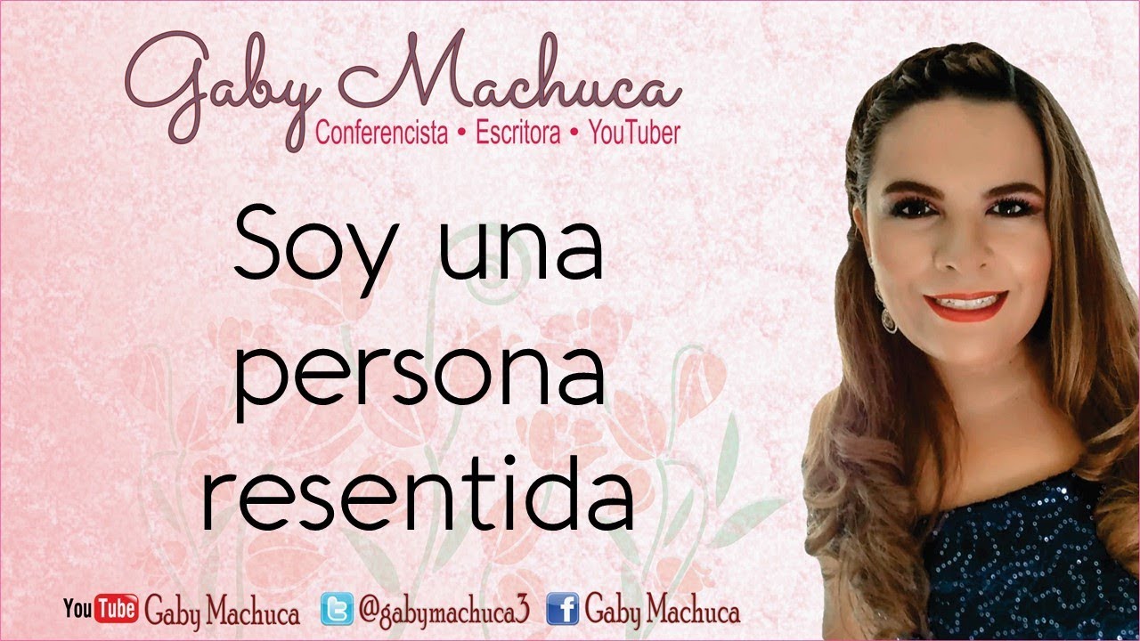 Soy Una Persona Resentida Con Gaby Machuca - YouTube