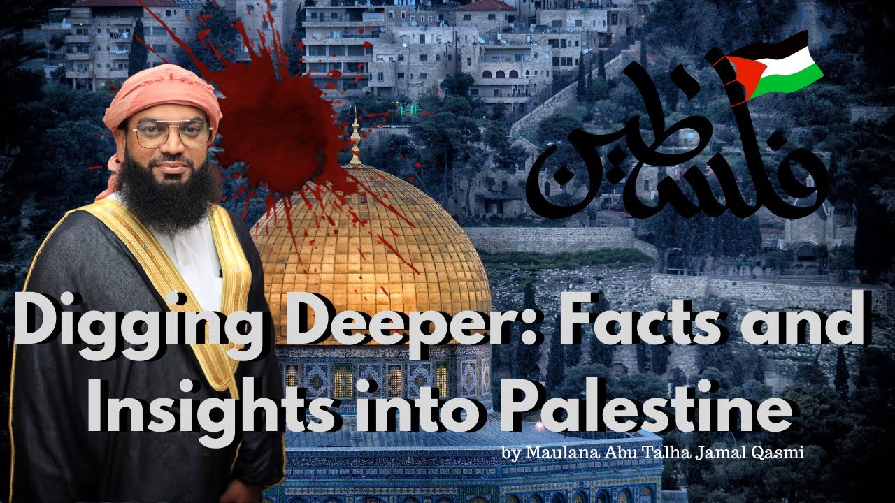 Digging Deeper: Facts and Insights into Palestine| Maulana Abu Talha ...
