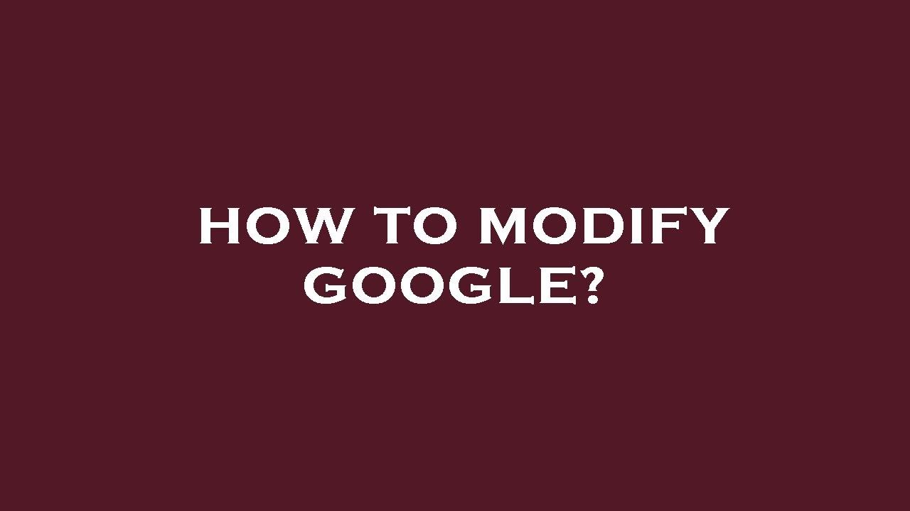 How to modify google? - YouTube