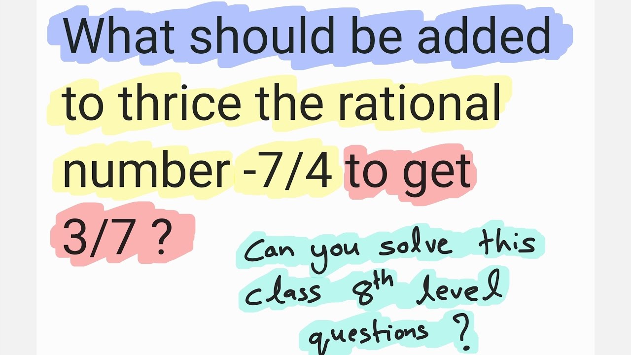 What should be added to thrice the rational number -7/4 to get 3/7 ...