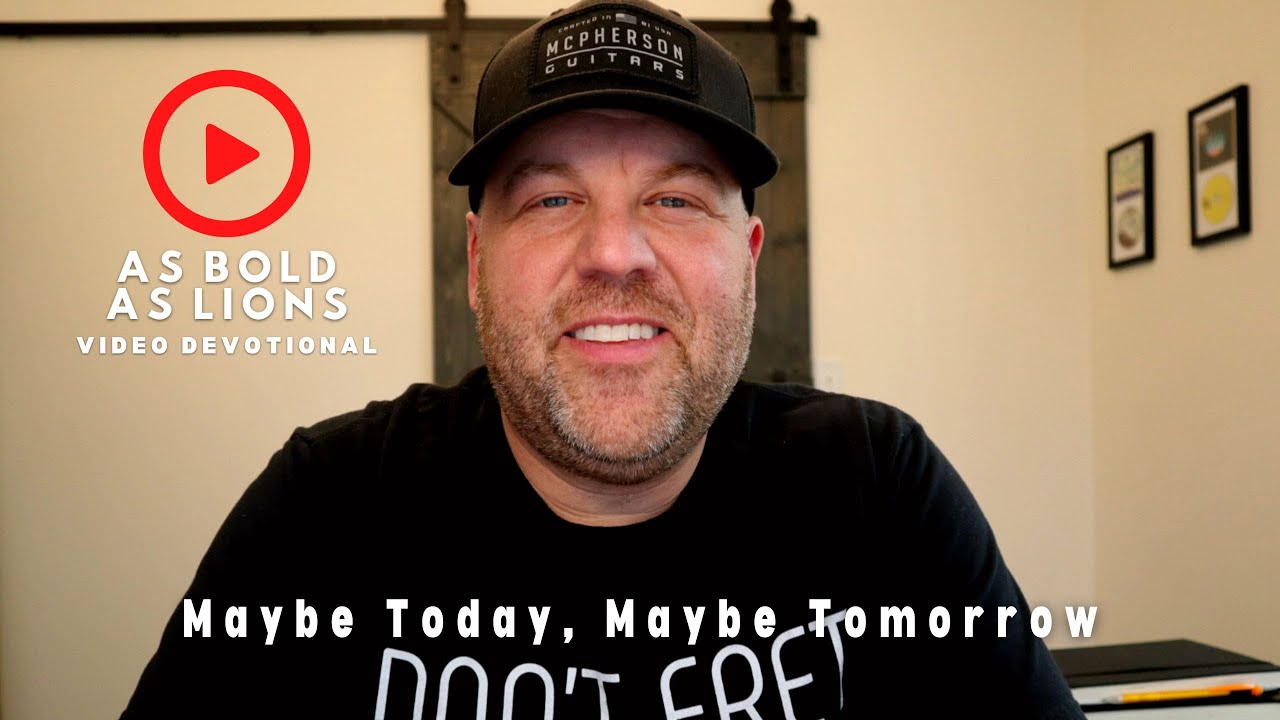 Maybe Today, Maybe Tomorrow | AS BOLD AS LIONS DEVOTIONAL | March 8, 2023 - YouTube