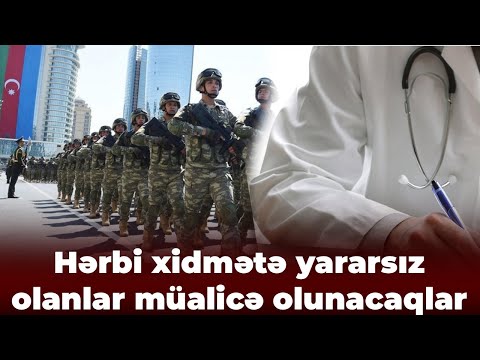 Hərbi xidmətə yararsız olanlar müalicə olunacaqlar