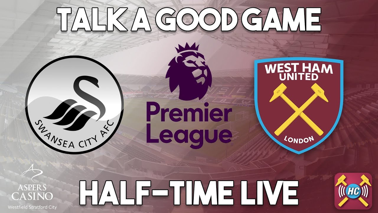 Swansea City 2-0 West Ham Utd half time thoughts | live at half time (3 ...