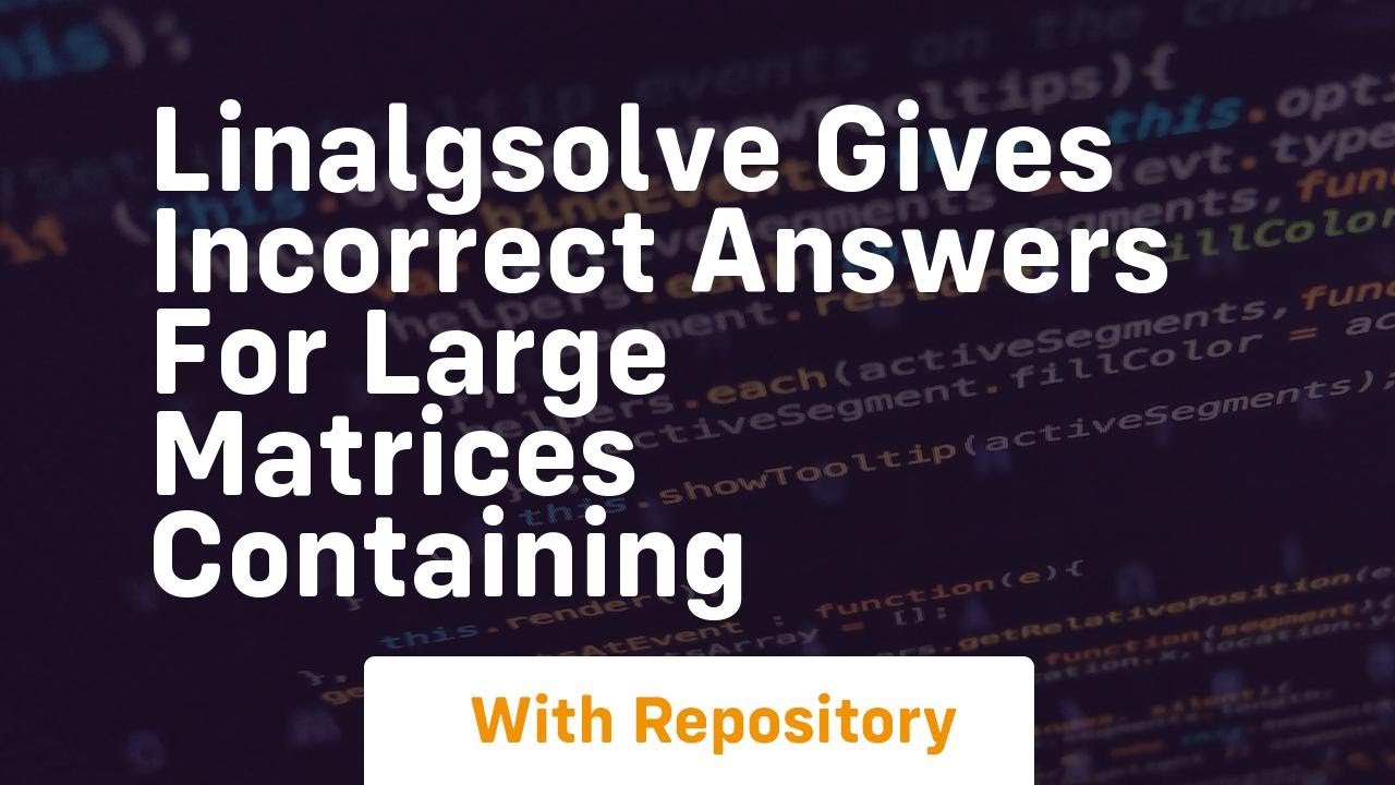 linalgsolve gives incorrect answers for large matrices containing - YouTube