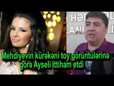 Mehdiyevin kürəkəni toy görüntülərinə görə Ayseli ittiham etdi