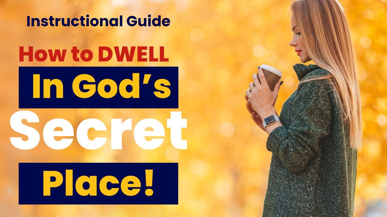 How to Enter & Dwell in God’s Secret Place | Step-by-Step Guide to ...