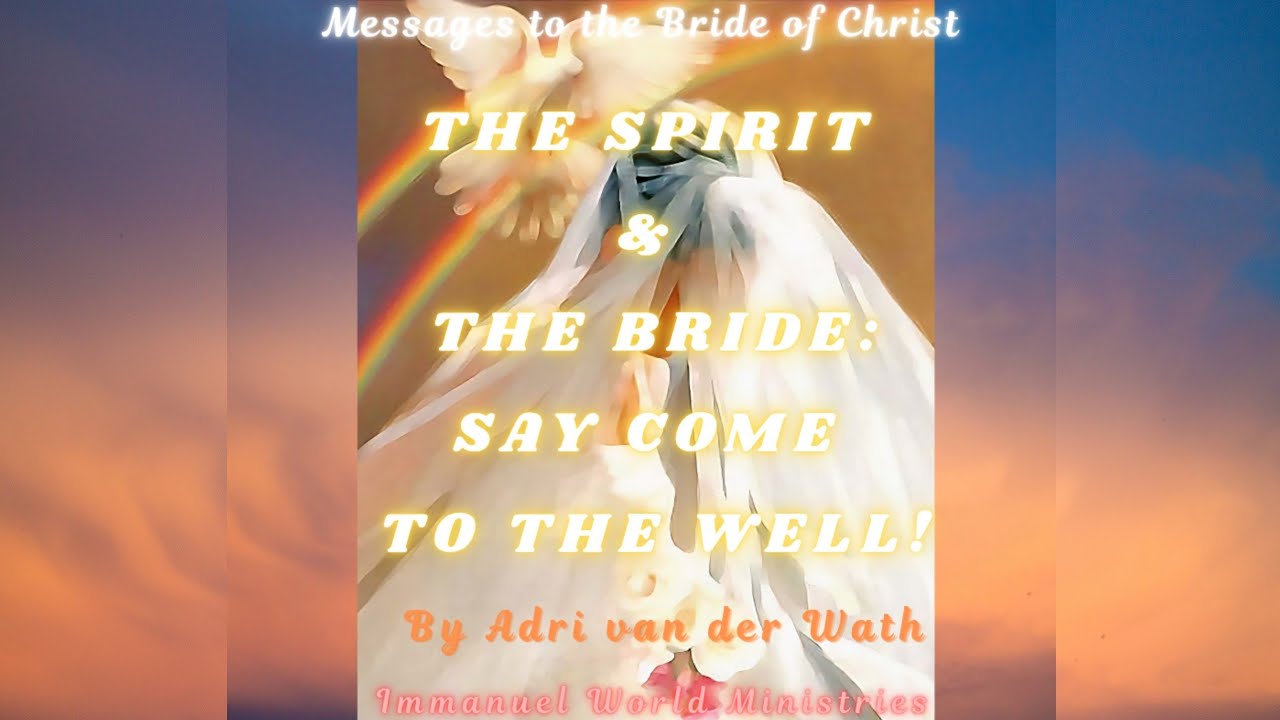 THE SPIRIT & THE BRIDE SAY: COME TO THE WELL! PART 1 By Adri van der ...