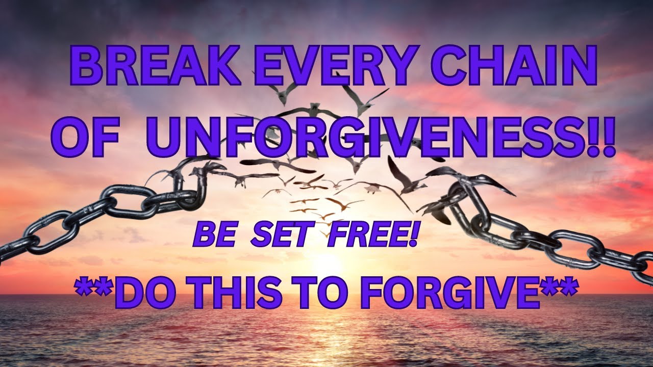 BREAK EVERY CHAIN OF UNFORGIVENESS! **DO THIS TO FORGIVE** # ...