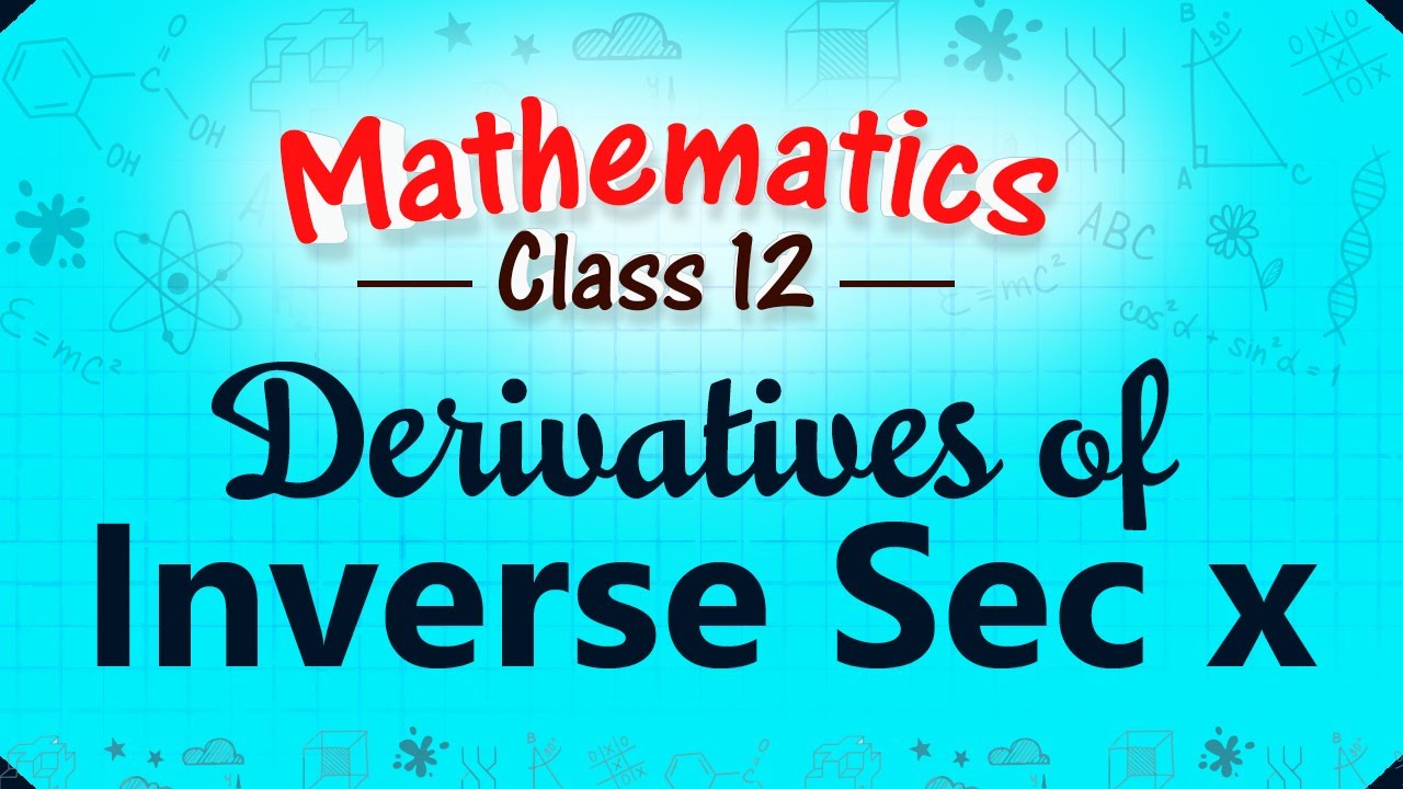 Derivative of Inverse Sec x - Differentiation - Mathematics Class 12 ...