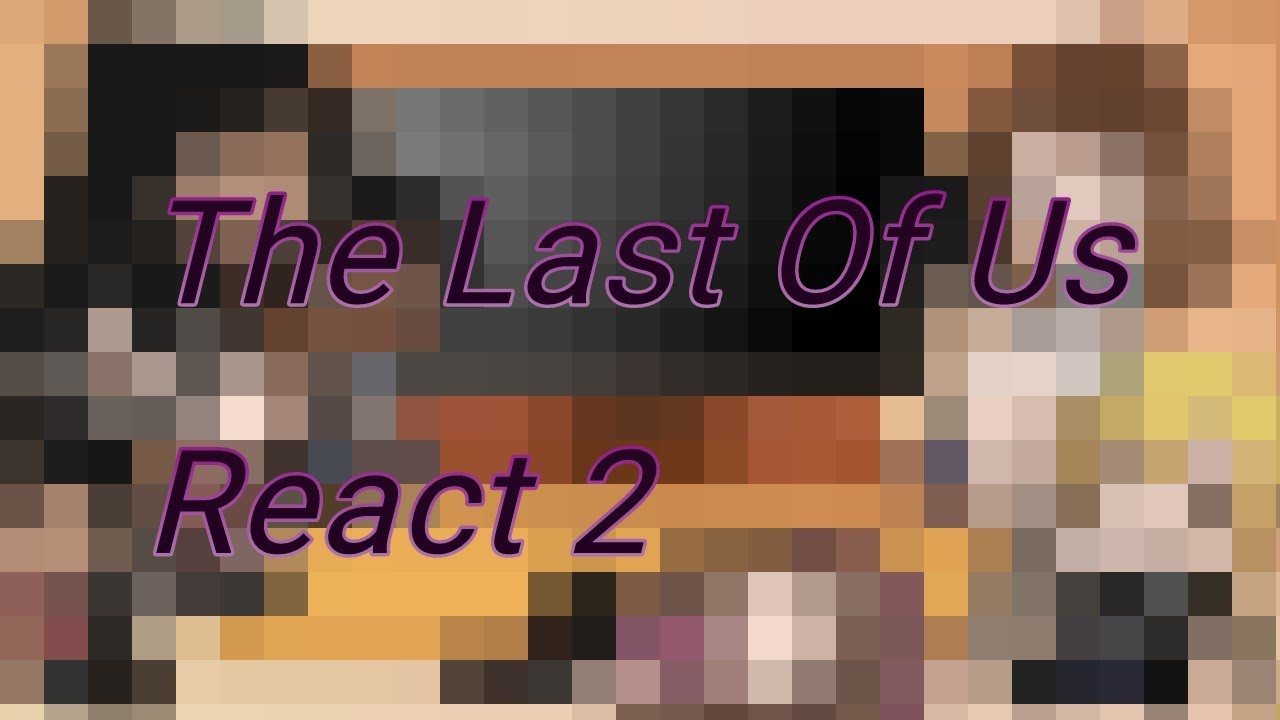 The Last Of Us React 2 - YouTube